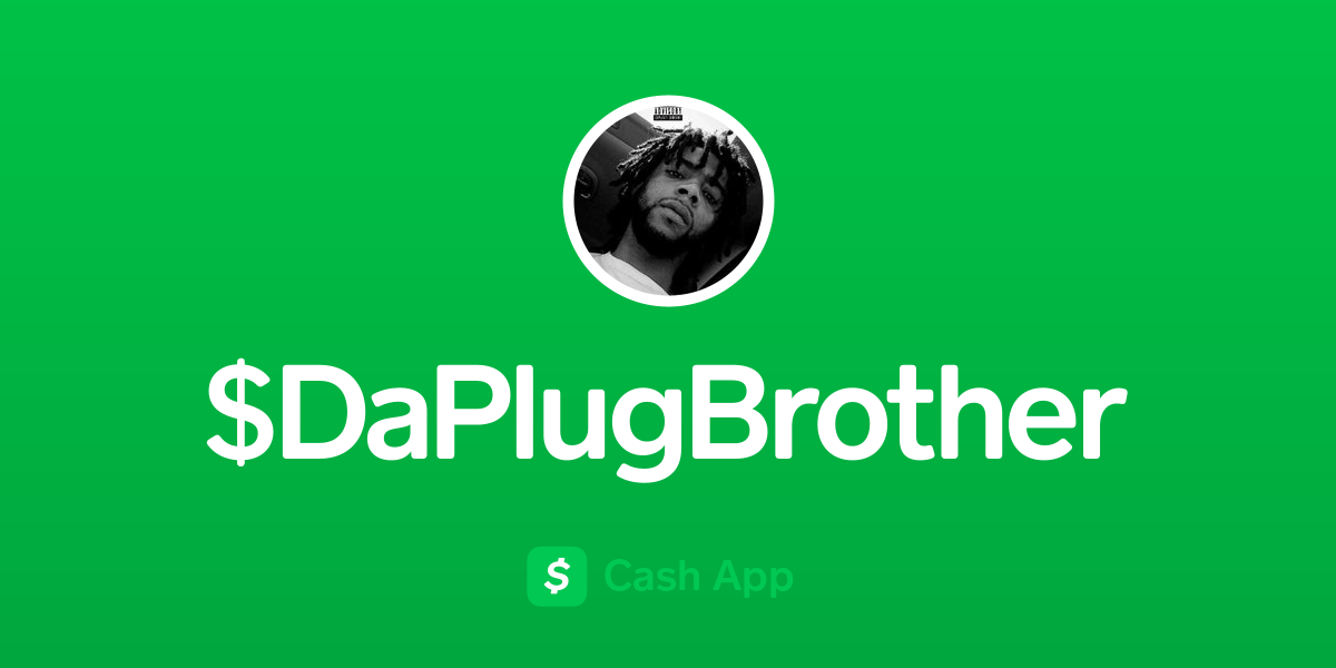 Pay $DaPlugBrother on Cash App