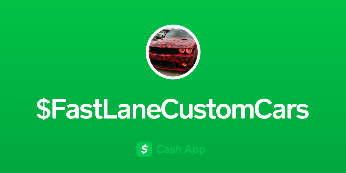Pay $FastLaneCustomCars on Cash App
