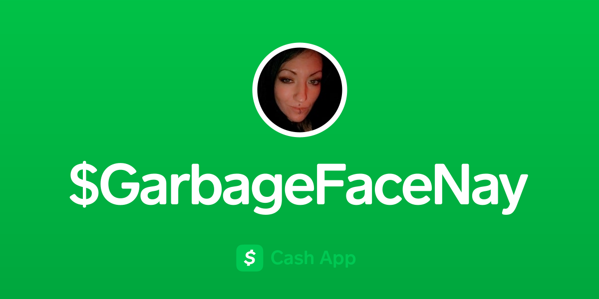 Pay $GarbageFaceNay on Cash App