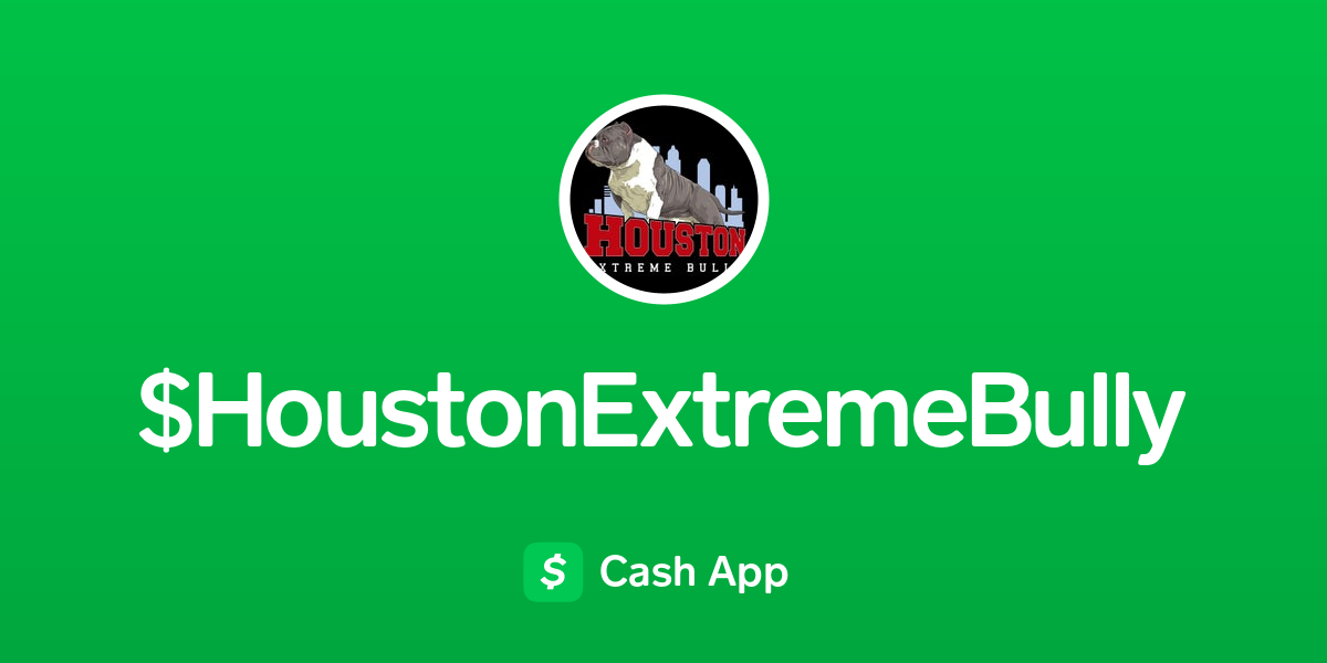 Pay $HoustonExtremeBully on Cash App