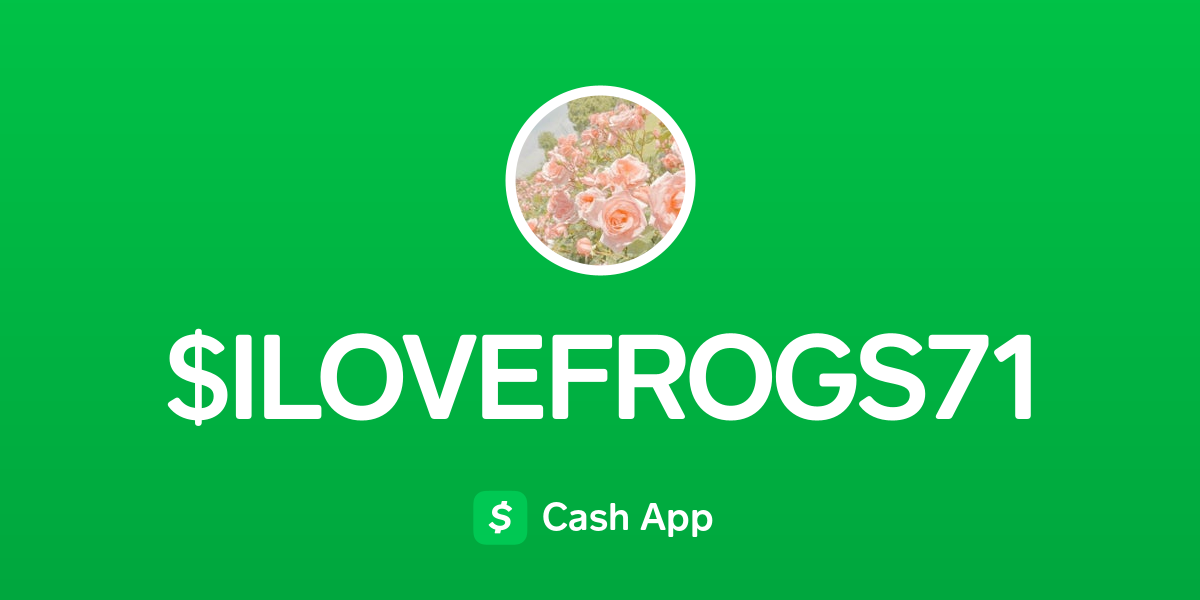 Pay $ILOVEFROGS71 on Cash App