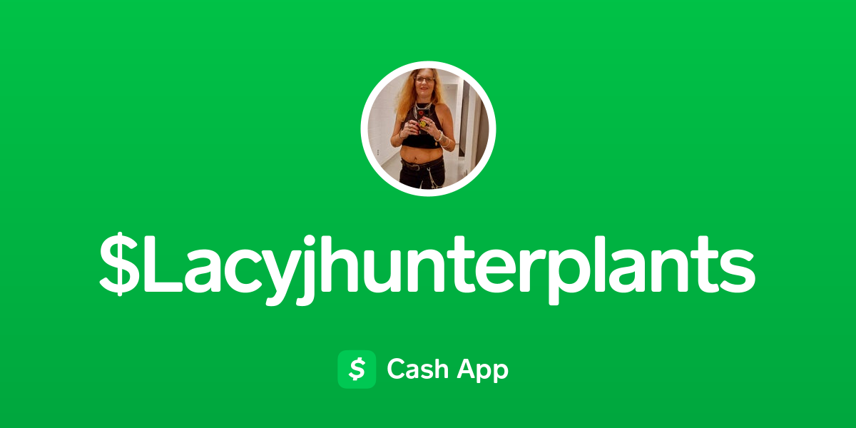 Pay $Lacyjhunterplants on Cash App