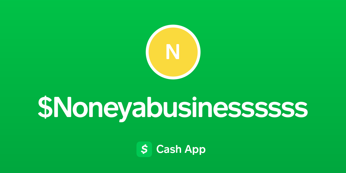 Pay $Noneyabusinessssss on Cash App