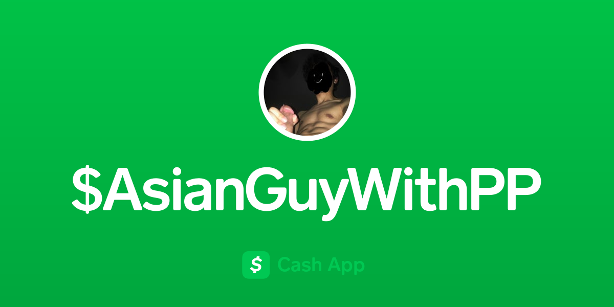 Pay $AsianGuyWithPP on Cash App