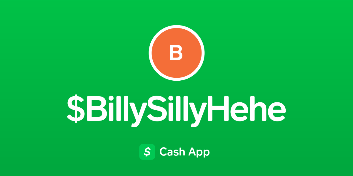Pay $BillySillyHehe on Cash App