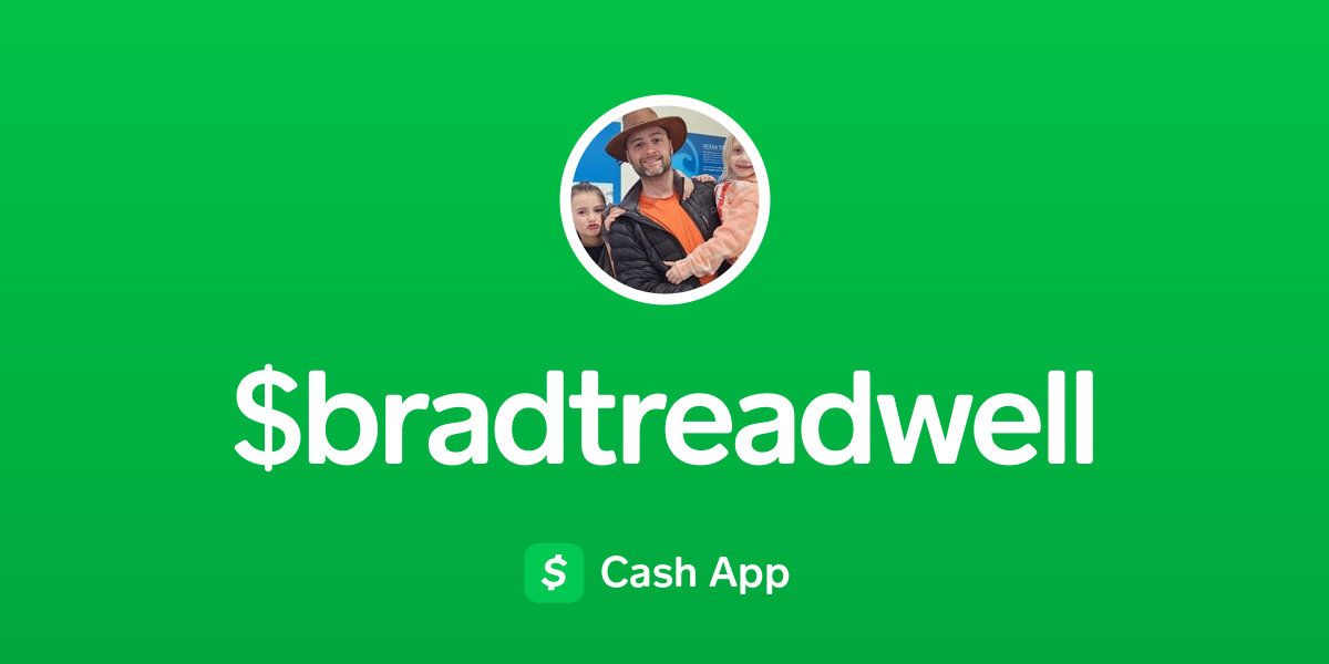 Pay $bradtreadwell on Cash App