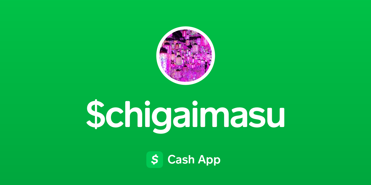 Pay $chigaimasu on Cash App