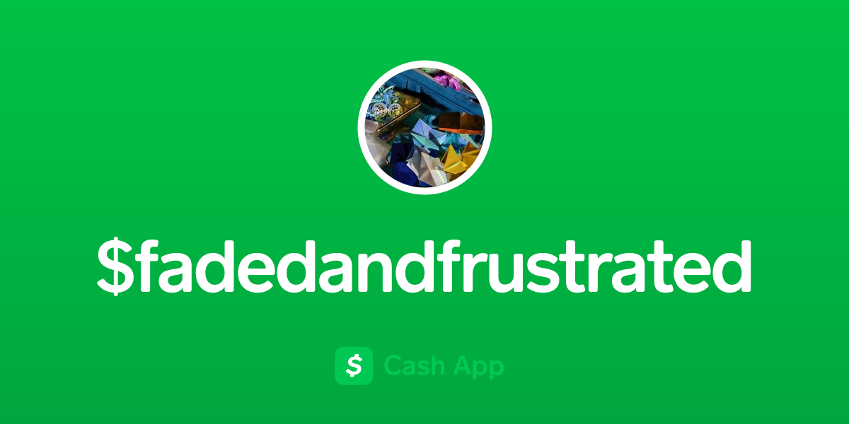 Pay $fadedandfrustrated on Cash App