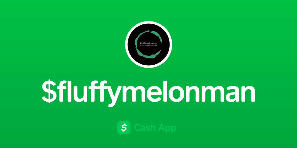 Pay $fluffymelonman on Cash App