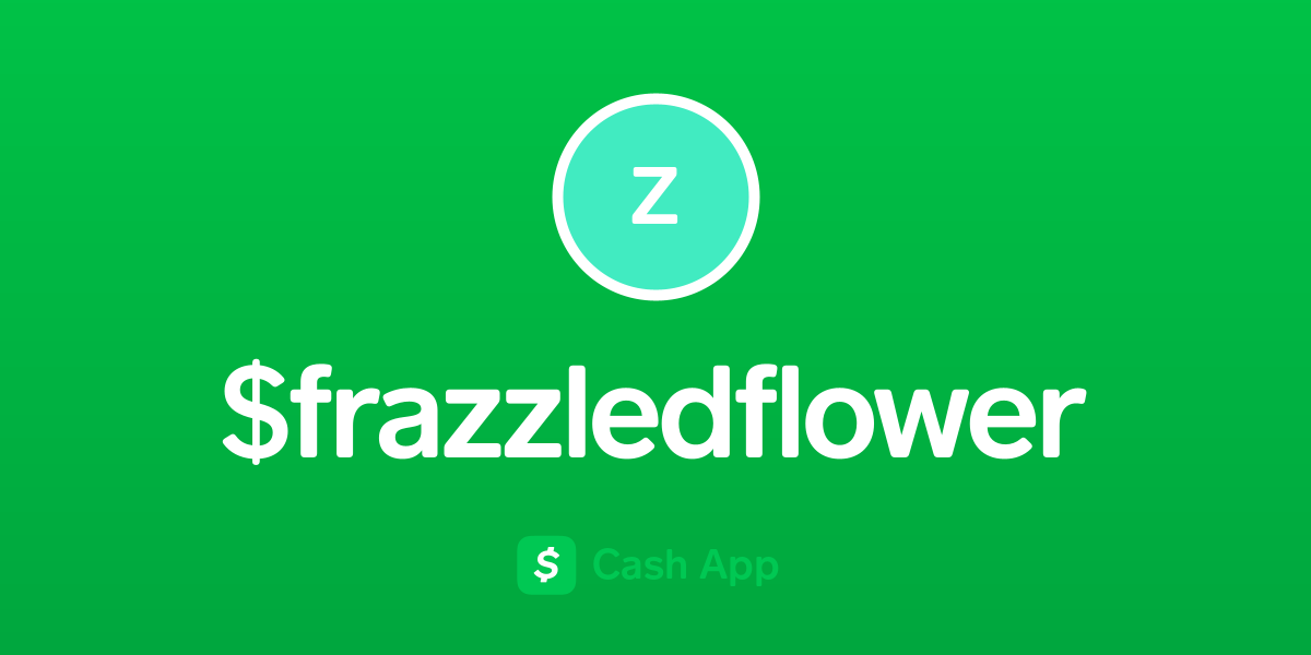 Pay $frazzledflower on Cash App