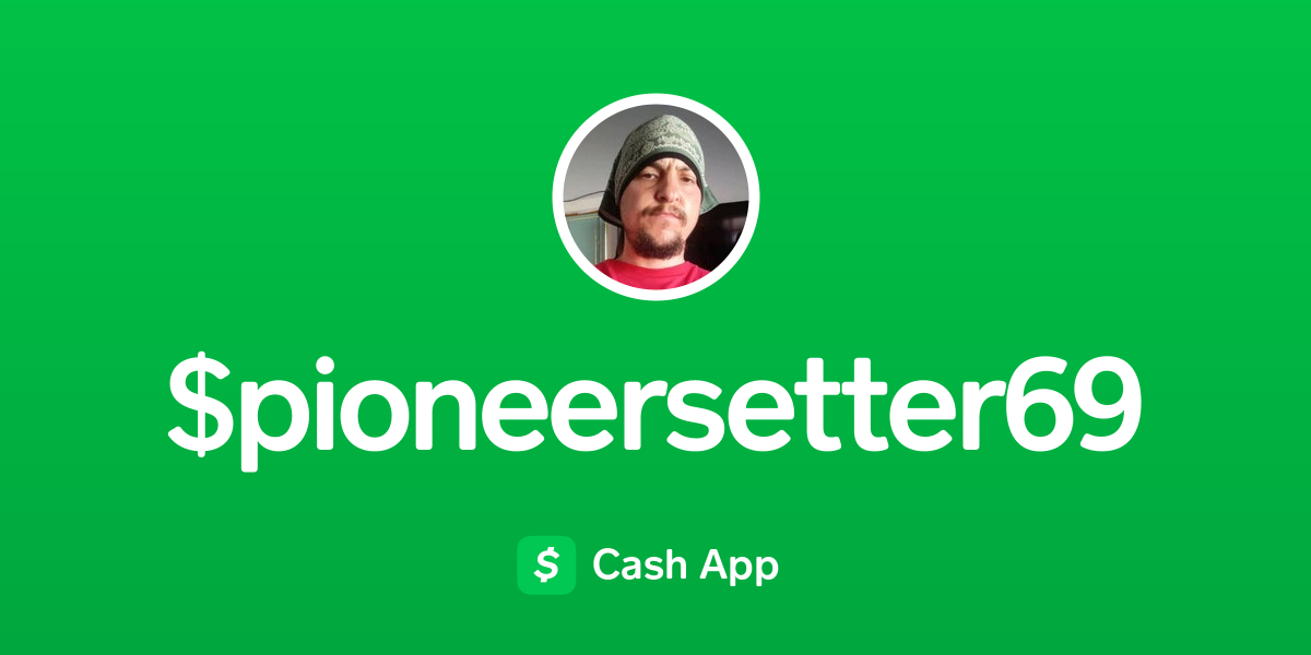 Pay $pioneersetter69 on Cash App