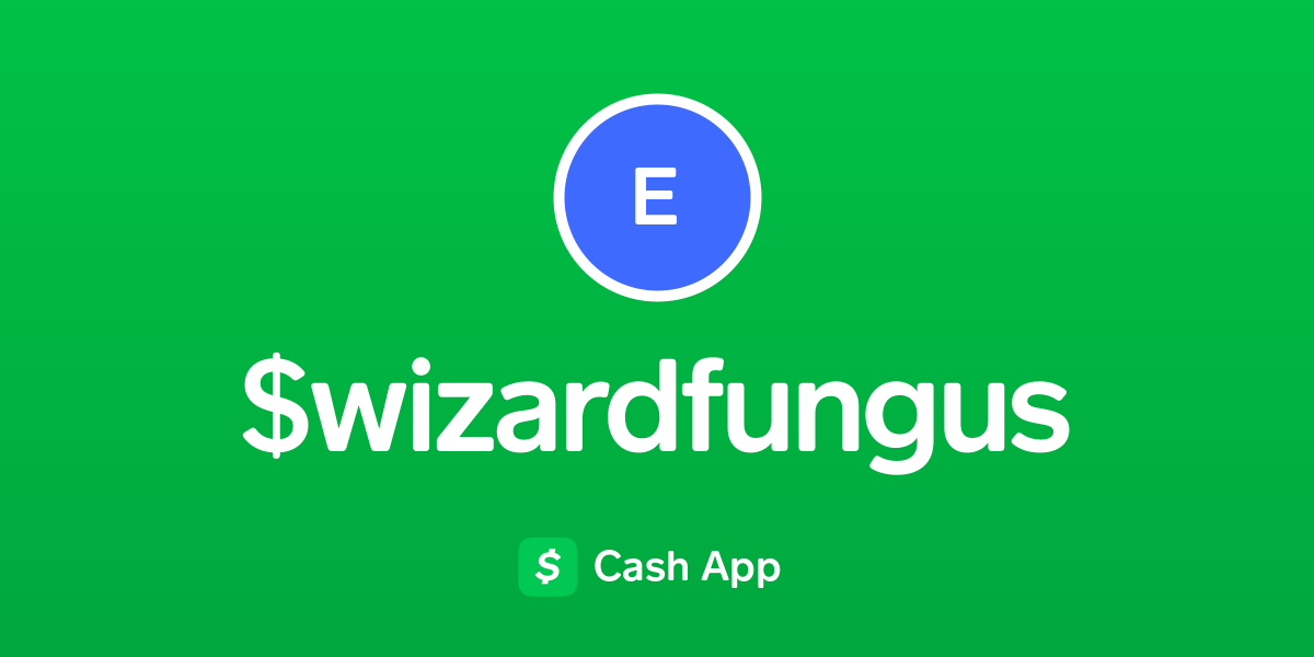 Pay $wizardfungus on Cash App